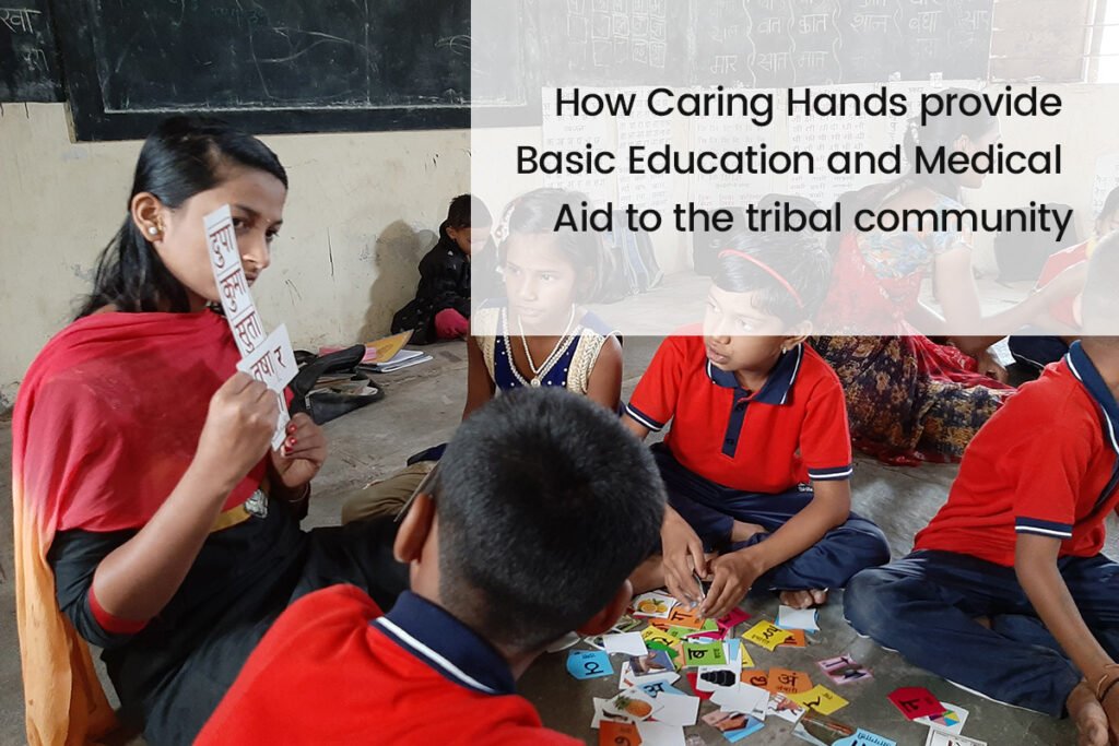 How Caring Hands provide Basic Education and Medical Aid to the Tribal ...